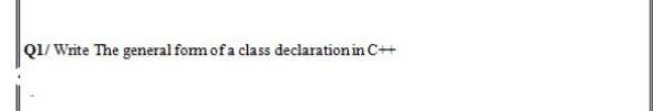 Solved Q1/Write The general form of a class declaration in | Chegg.com