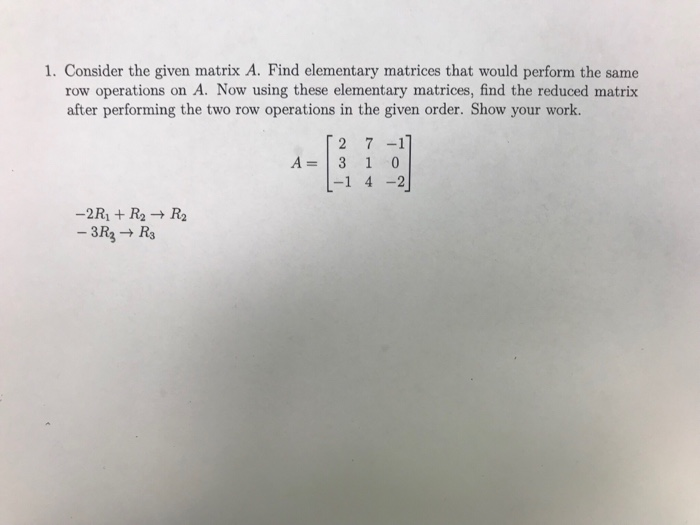 Solved 1. Consider the given matrix A. Find elementary | Chegg.com
