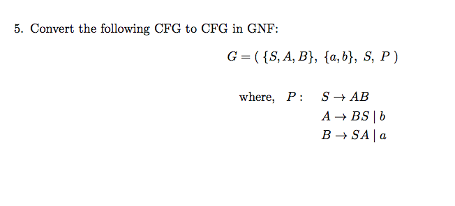 Solved 5. Convert the following CFG to CFG in GNF: G=({S, A, | Chegg.com