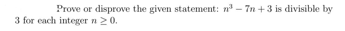 Solved Prove or disprove the given statement: n3 – 7n + 3 is | Chegg.com