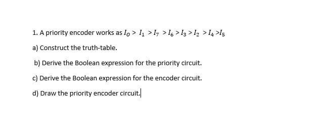 Solved 1. A priority encoder works as lo > 1, >1; >16>13 >12 | Chegg.com