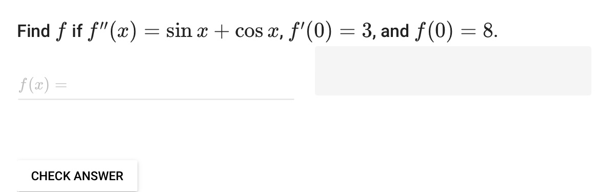 Solved Find f if f′′(x)=sinx+cosx,f′(0)=3, and f(0)=8. f(x)= | Chegg.com