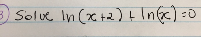 Solved Solve ln (x + 2) + ln(x) = 0 | Chegg.com