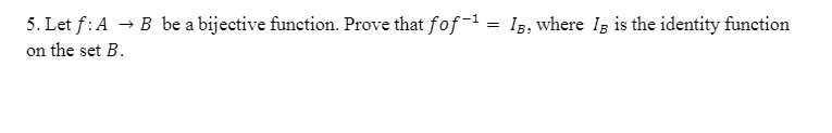 Solved 5. Let f:A → B be a bijective function. Prove that | Chegg.com