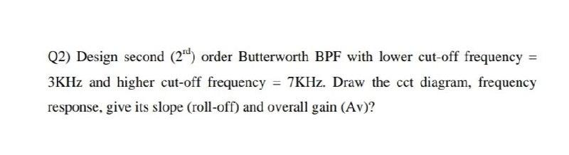Solved Q2) Design second (254) order Butterworth BPF with | Chegg.com