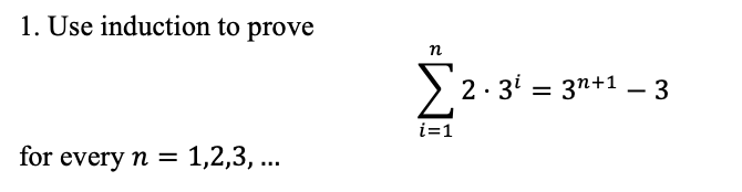Solved 1. Use induction to prove 2:31 = = 3n+1 - 3 i=1 | Chegg.com