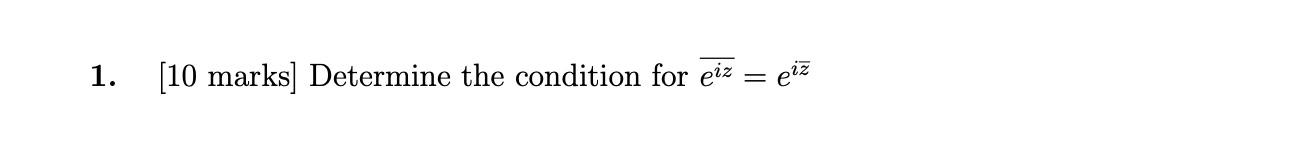 Solved 1 [10 marks] Determine the condition for eiz=eizˉ | Chegg.com