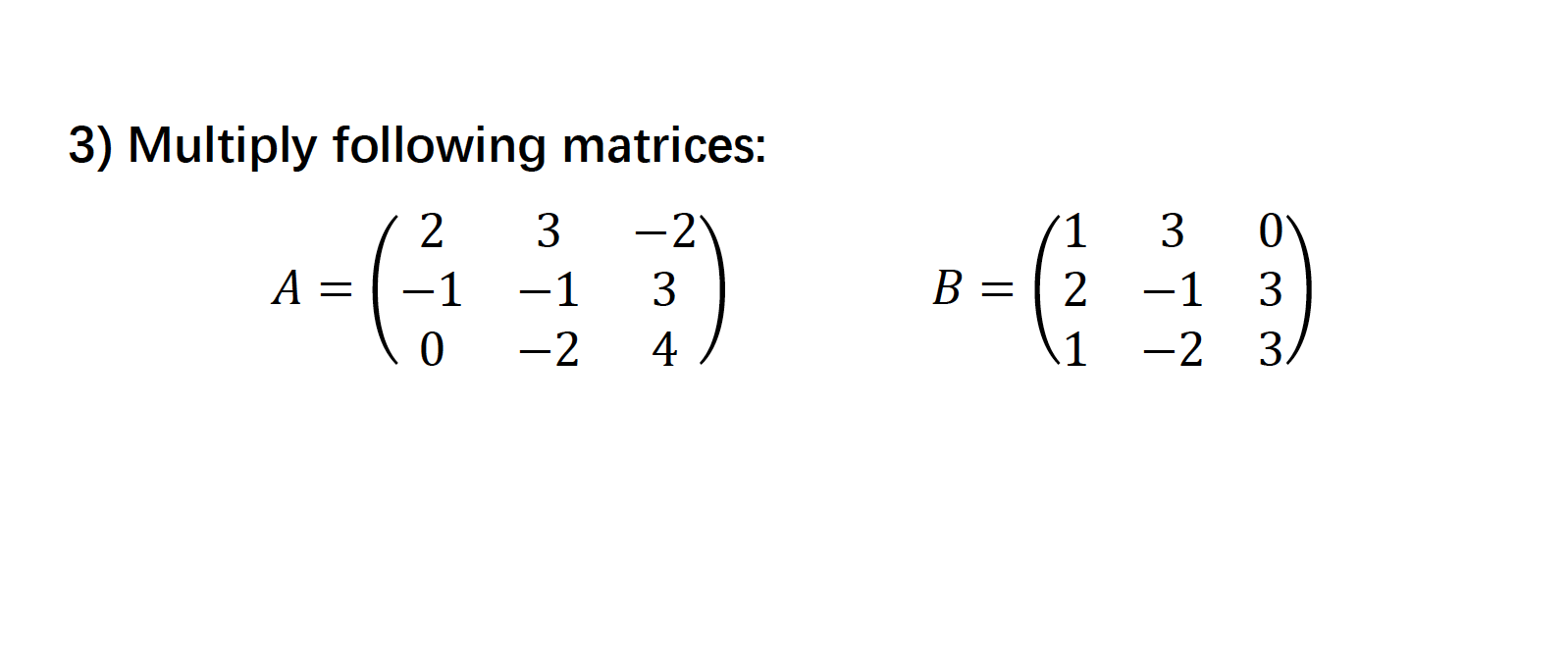 Solved 3) Multiply following matrices: -1 0 3 -1 -2 -2 3 4 1 | Chegg.com