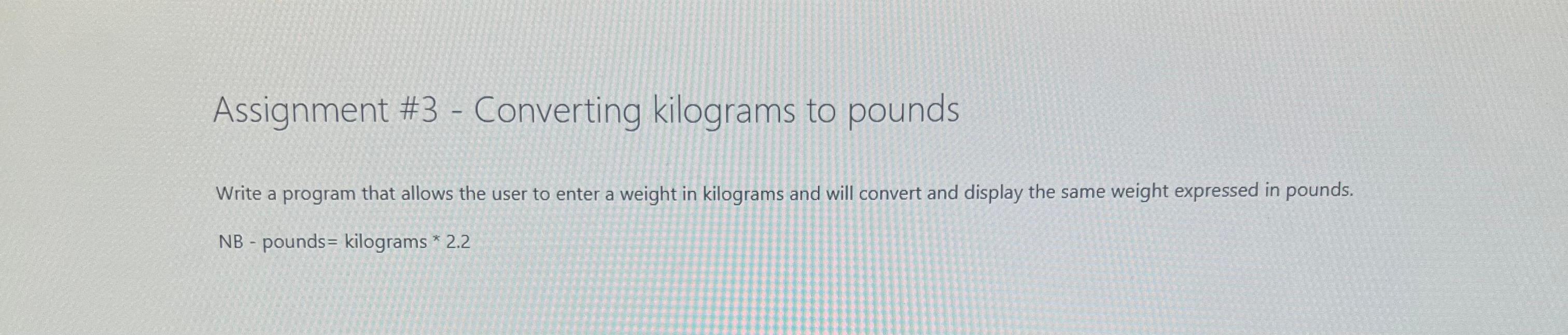 Solved Assignment \#3 - Converting kilograms to pounds Write | Chegg.com