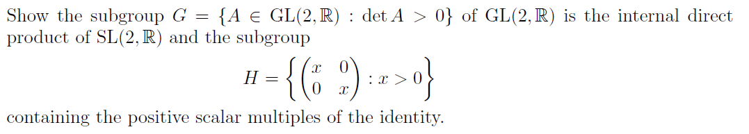Solved Show the subgroup G={A∈GL(2,R):detA>0} of GL(2,R) is | Chegg.com