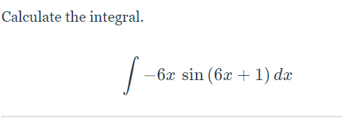 Solved Calculate the integral. 1- 6x sin (6x + 1) dx | Chegg.com