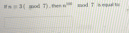 Solved If n≡3(mod7), then n100mod7 is equal to: | Chegg.com