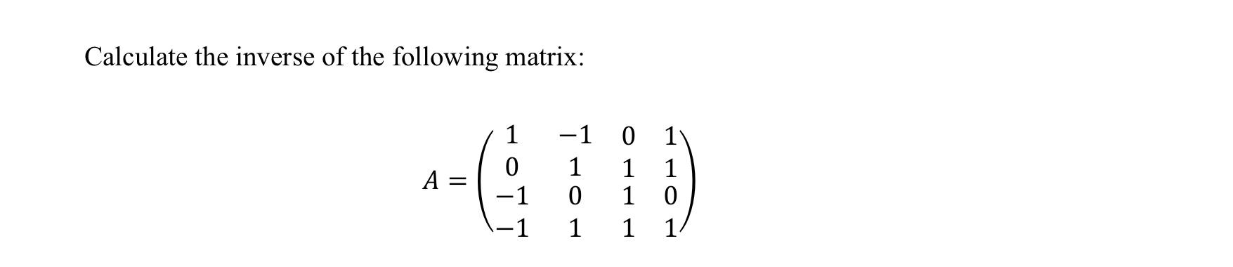 Solved Calculate the inverse of the following matrix: A = 1 | Chegg.com