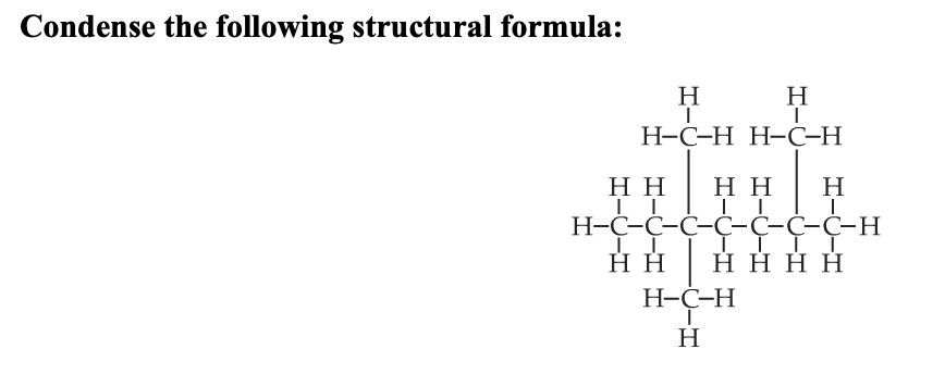 Solved Condense the following structural formula: H Τ. Η | Chegg.com