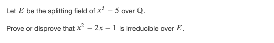 Solved Let E be the splitting field of x3 – 5 over Q. Prove | Chegg.com