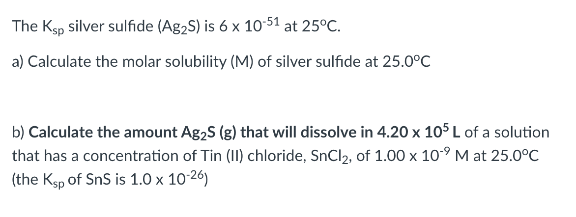 Solved The Ksp silver sulfide (Ag2S) is 6 x 10-51 at 25°C. | Chegg.com