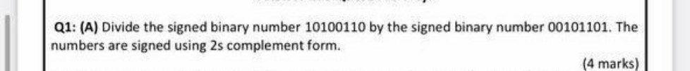 Solved Q1: (A) Divide the signed binary number 10100110 by | Chegg.com
