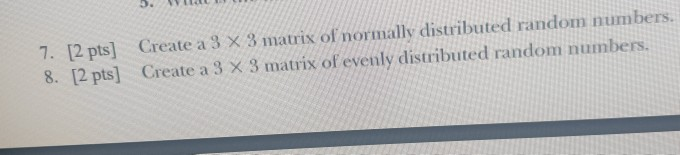 Solved 7. [2 pts) Create a 3 x 3 matrix of normally | Chegg.com