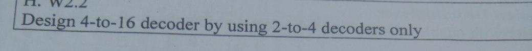 Solved Design 4-to-16 decoder by using 2-to-4 decoders only | Chegg.com