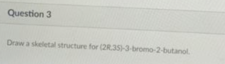 Solved Question 3 Draw a skeletal structure for | Chegg.com