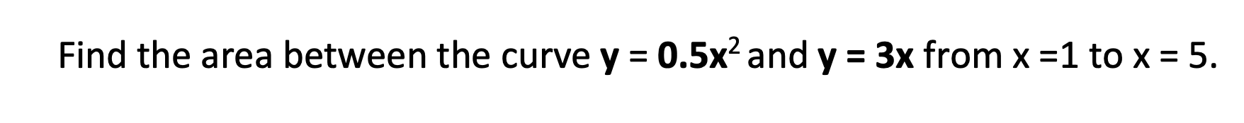Find the area between the curve y=0.5x2 and y=3x from | Chegg.com