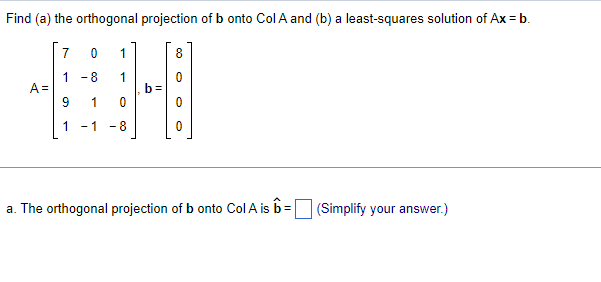 Solved Find (a) the orthogonal projection of b onto ColA and | Chegg.com