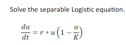 Solved Solve the separable Logistic equation. dtdu=r∗u(1−Ku) | Chegg.com