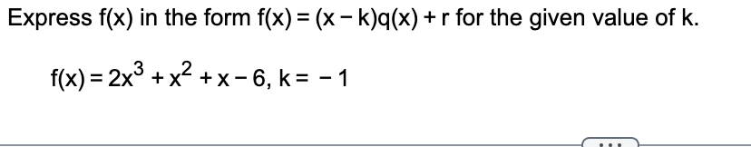Solved Express f(x) in the form f(x)=(x−k)q(x)+r for the | Chegg.com