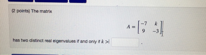 Solved The matrix A = [-7 9 k -3] has two distinct real | Chegg.com