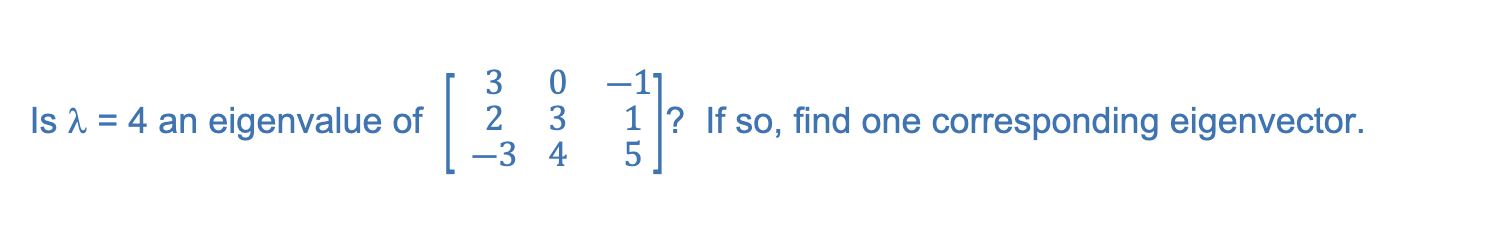 Solved Is λ=4 an eigenvalue of ⎣⎡32−3034−115⎦⎤ ? If so, find | Chegg.com
