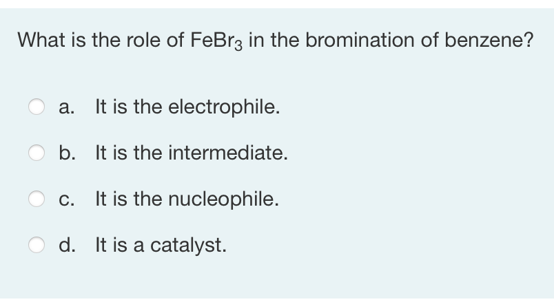 Solved What is the role of FeBr3 in the bromination of | Chegg.com