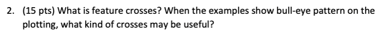 Solved (15 pts) What is feature crosses? When the examples | Chegg.com