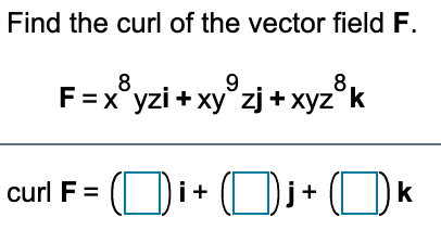 Solved Find the curl of the vector field F. 8 F=x®yzi + xyz | Chegg.com
