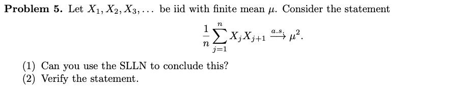 Solved Problem 5. Let X1, X2, X3,... be iid with finite mean | Chegg.com