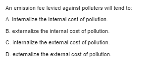 Solved An emission fee levied against polluters will tend | Chegg.com
