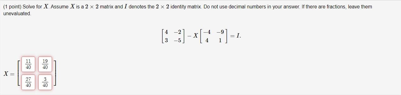 Solved (1 point) Solve for X. Assume X is a 2 x 2 matrix and | Chegg.com