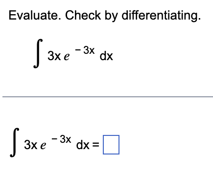 Solved Evaluate. Check by differentiating. 3xe - 3x dx dx= S | Chegg.com