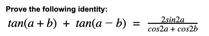 Solved Prove the following identity: tan(a + b) + tan(a - b) | Chegg.com