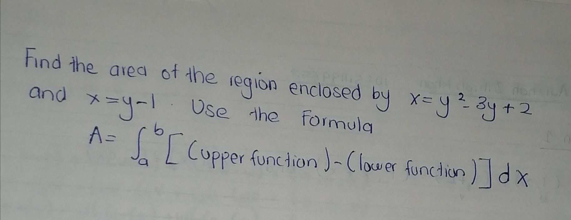 Solved Find the area of the region enclosed by x=y2−3y+2 and | Chegg.com