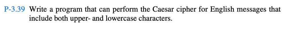 Solved P-3.39 Write a program that can perform the Caesar | Chegg.com
