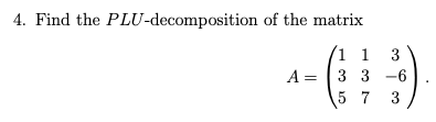 Solved 4. Find the PLU-decomposition of the matrix 1 1 3 A=3 | Chegg.com