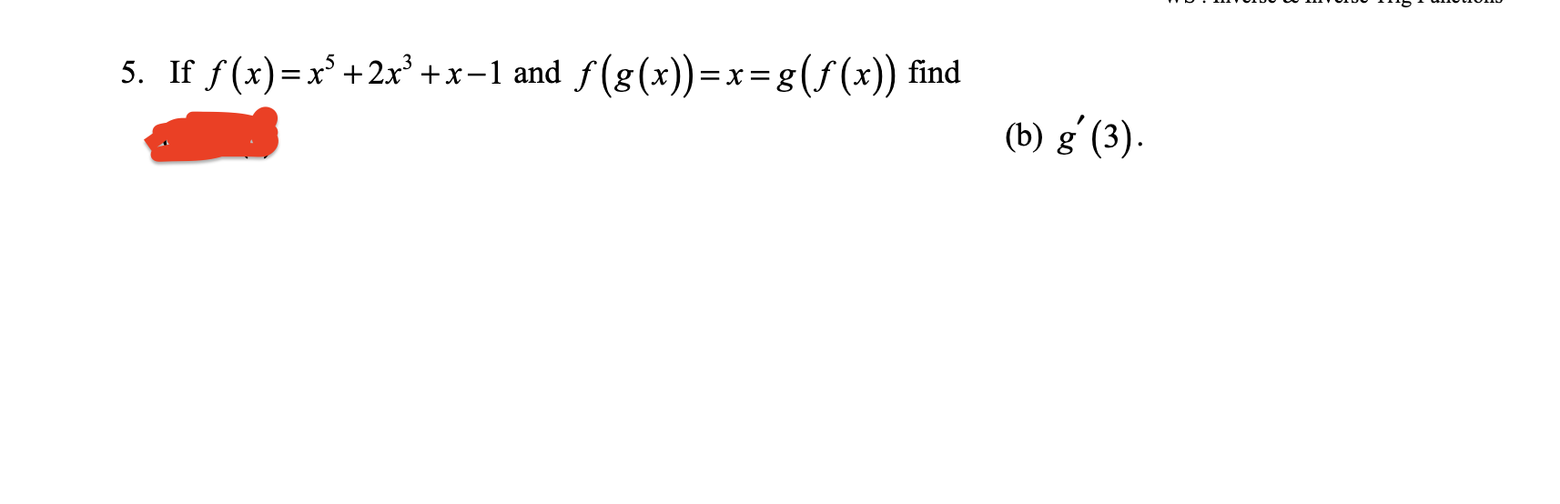 Solved f(x)=x5+2x3+x−1 and f(g(x))=x=g(f(x)) find (b) g′(3). | Chegg.com