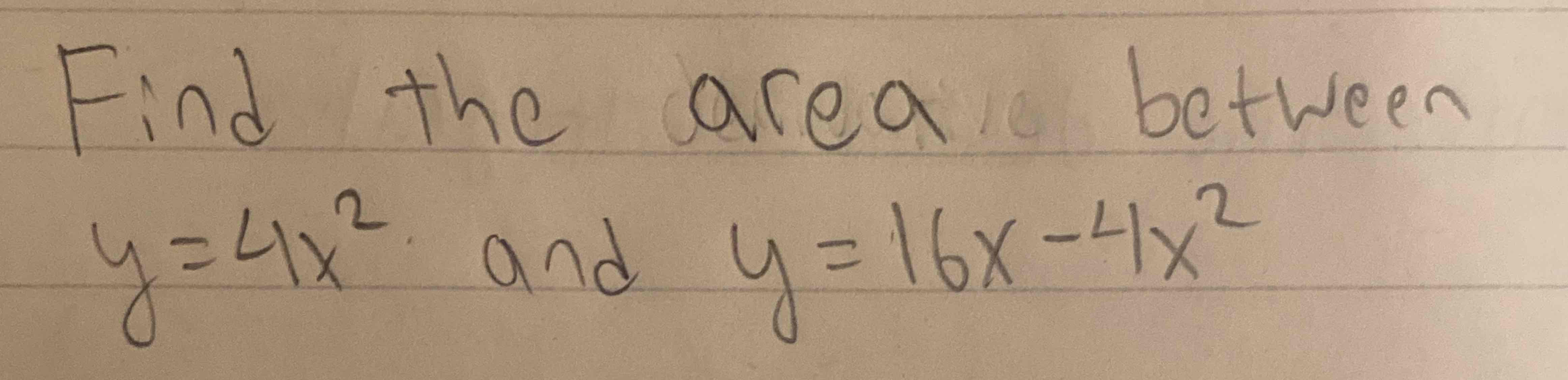 Solved Find the area betweeny=4x2 ﻿and y=16x-4x2 | Chegg.com