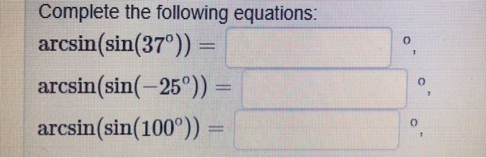 Solved Complete the following equations. arcsin(sin(37°)- | Chegg.com