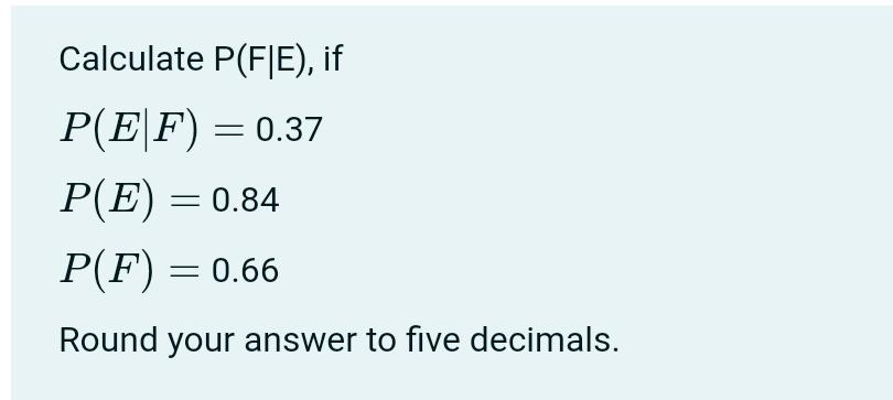Solved Calculate P(F∣E), if P(E∣F)=0.37P(E)=0.84P(F)=0.66 | Chegg.com