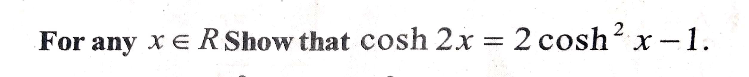 Solved 2 For any xe R Show that cosh 2x = 2 cosha x-1. | Chegg.com