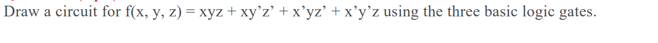 Solved Oraw a circuit for f(x,y,z)=xyz+xy′z′+xy′yz′+x′y′z | Chegg.com