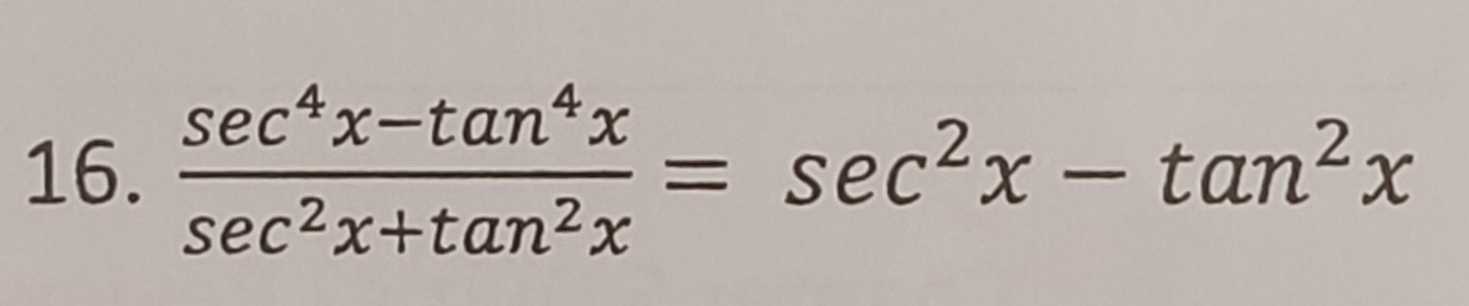 Solved 16. sec2x+tan2xsec4x−tan4x=sec2x−tan2x | Chegg.com