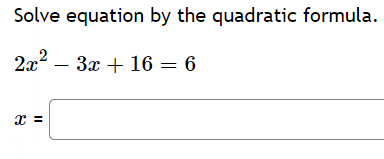 Solved Solve equation by the quadratic formula.2x2-3x+16=6x= | Chegg.com