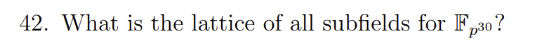 Solved 42. What is the lattice of all subfields for Fp30 ? | Chegg.com